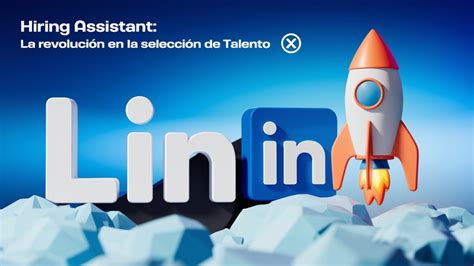 Linkedin Hiring Assistant La Revolución En La Selección De Talento 🚀