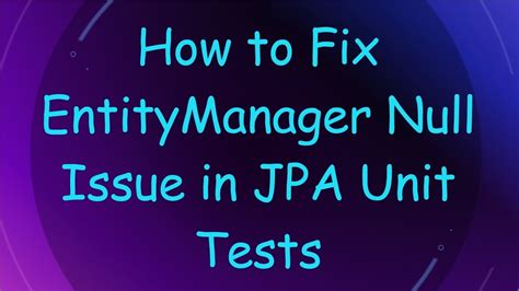 How To Fix Entitymanager Null Issue In Jpa Unit Tests Youtube