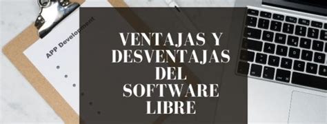 Top Ventajas Y Desventajas Del Software Libre 【2023】