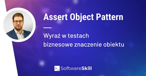Assert Object Pattern Wyraź W Testach Biznesowe Znaczenie Obiektu