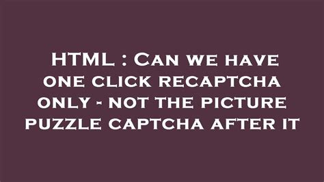 Html Can We Have One Click Recaptcha Only Not The Picture Puzzle