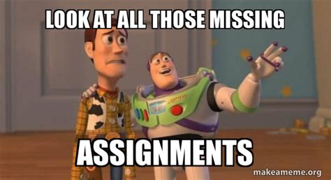 Look At All Those Missing Assignments Buzz And Woody Toy Story Meme