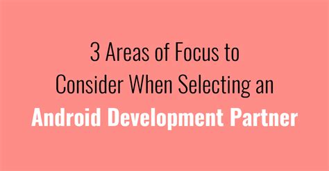 3 Areas Of Focus To Consider When Selecting An Android Development Partner Nasscom The
