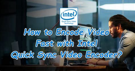 QSV Encoder How To Encode Video Fast With Intel Quick Sync Video Encoder