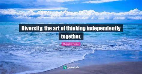 Diversity The Art Of Thinking Independently Together Quote By Malcolm Forbes Quoteslyfe