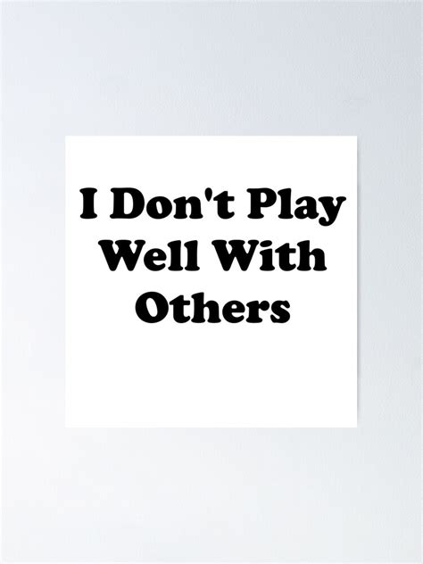 I Don T Play Well With Others Poster For Sale By DADGraphics Redbubble
