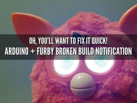 Arduino Furby Broken Build Notification By Tina