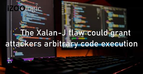 The Xalan J Flaw Could Grant Attackers Arbitrary Code Execution