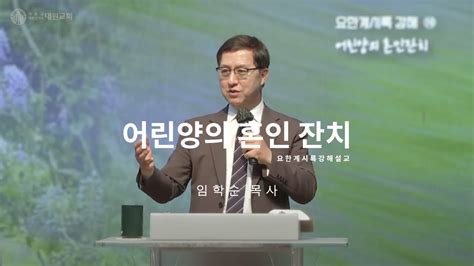 요한계시록강19 어린양의 혼인 잔치 임학순 목사 Youtube