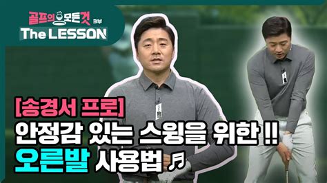 골프레슨 The Lesson 안정감 있는 스윙을 위한 오른발 사용법 ♪ 골프의 모든것 송경서 Youtube