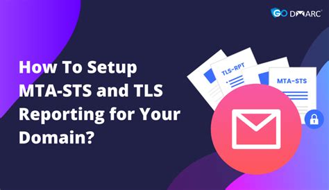 Setup MTA STS And TLS Reporting For Your Domain GoDMARC