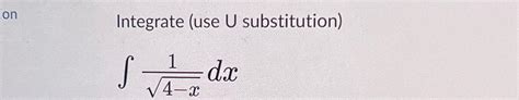 Solved Integrate Use U Substitution X Dx Chegg Com