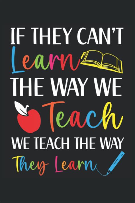 If They Cant Learn The Way We Teach We Teach The Way They Learn