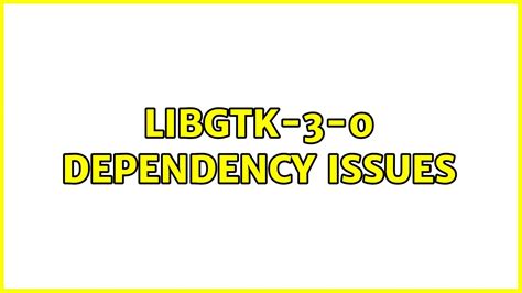 Ubuntu Libgtk 3 0 Dependency Issues Youtube