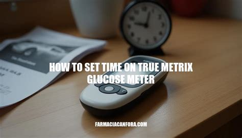 Setting Time On True Metrix Glucose Meter A Step By Step Guide