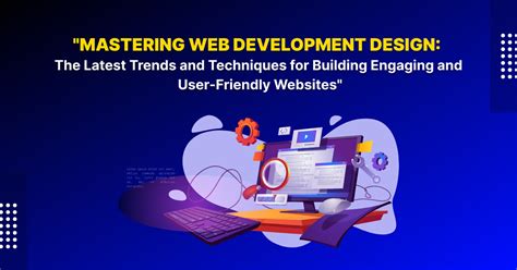 Mastering Web Development Design The Latest Trends And Techniques For