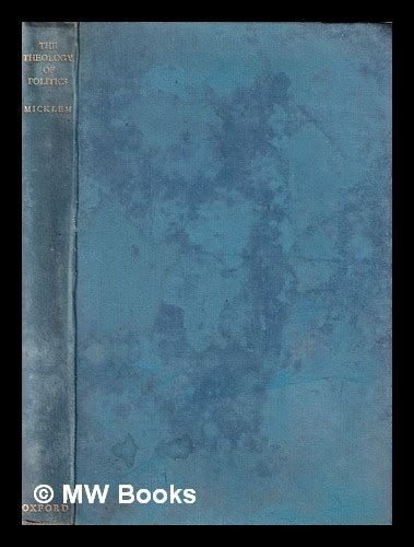 The Theology Of Politics By Nathaniel Micklem By Micklem Nathaniel 1888 1976 1941 First
