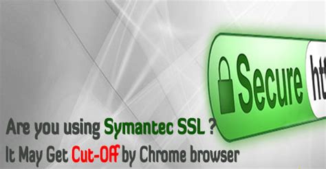 Are You Using Symantec SSL Let Replace It Now