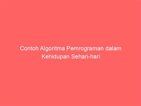 Contoh Algoritma Pemrograman Dalam Kehidupan Sehari Hari Semarsoft