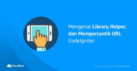 Mengenal Library Helper Dan Mempercantik CodeIgniter IDCloudHost