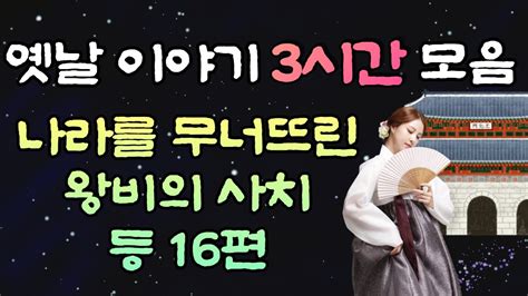 중간광고 없는 3시간 옛날이야기 모음 나라를 망하게 한 왕비의 사치 등 16편 이야기 묶음 전래동화 꿀잠이야기 Youtube