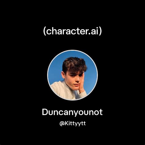Chat With Duncanyounot Characterai Ai Chat Reimaginedyour Words