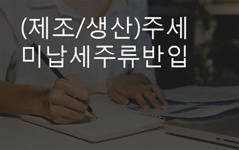 제조 생산 주세미납세주류반입