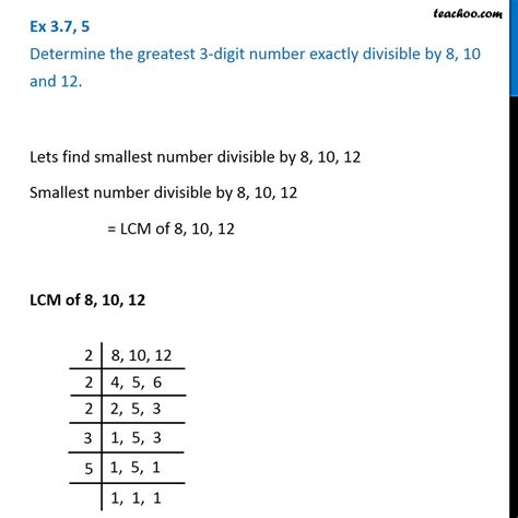 ex 3 7 5 determine greatest 3 digit number divisible by 8 10 12