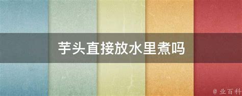 芋头直接放水里煮吗 业百科