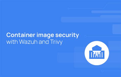 Container Image Security With Wazuh And Trivy Wazuh