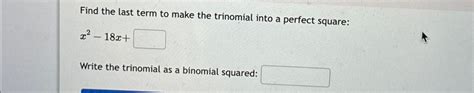 Solved Find The Last Term To Make The Trinomial Into A Chegg Com