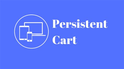 Persistent Cart Let Customers Shop On Many Devices With The Same Cart