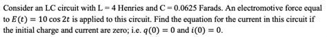 Solved Consider An LC Circuit With L 4 Henries And C Chegg Com