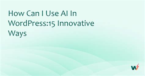 How Can I Use Ai In Wordpress15 Innovative Ways Instawp