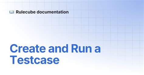 Create And Run A Testcase Rulecube Documentation
