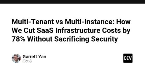 Multi Tenant Vs Multi Instance How We Cut Saas Infrastructure Costs By