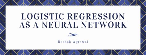 Logistic Regression As A Neural Network By Rochak Agrawal Analytics