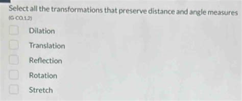 Solved Select All The Transformations That Preserve Distance And Angle Measures G Co12