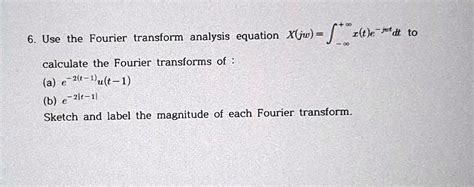 Solved 6 Use The Fourier Transform Analysis Equation X K W âˆ«[i T E JÏ‰t ]dt To