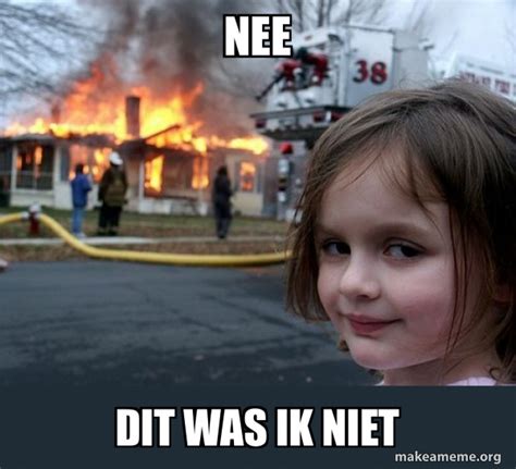 Nee Dit Was Ik Niet Disaster Girl Meme Generator