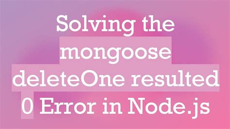 Solving The Mongoose Deleteone Resulted 0 Error In Nodejs Youtube