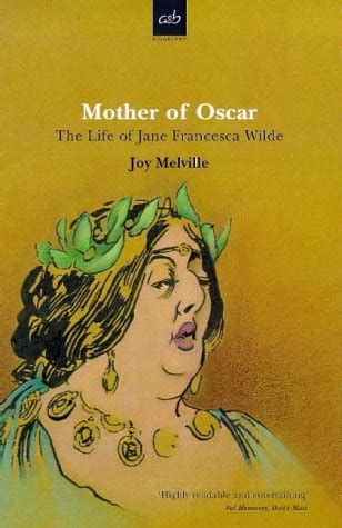 Mother Of Oscar The Life Of Jane Francesca Wilde Joy Melville