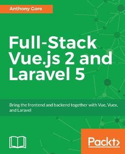 Full Stack Vue Js And Laravel Bring The Frontend And Backend Together With Vue Vuex And