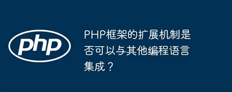 Php框架的扩展机制是否可以与其他编程语言集成？ Golang学习网