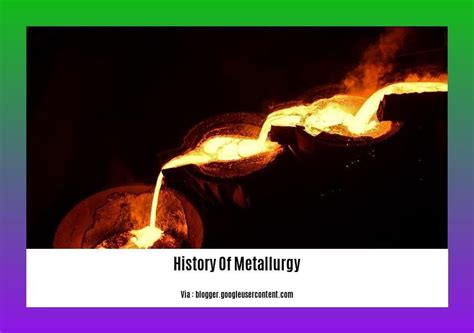 Unveiling The Enriching History Of Metallurgy A Journey Through Its