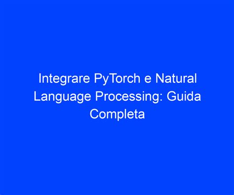 Integrare Pytorch E Natural Language Processing Guida Completa