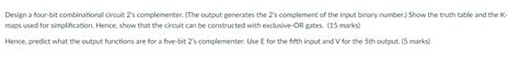 solved design a four bit combinational circuit 2 s