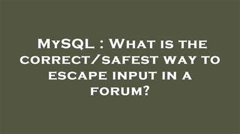 Mysql What Is The Correctsafest Way To Escape Input In A Forum