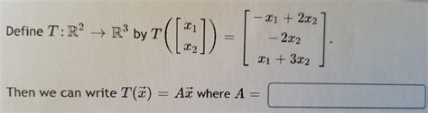 solved define t r2→r3 by t [x1x2] ⎣⎡−x1 2x2−2x2x1 3x2⎦⎤