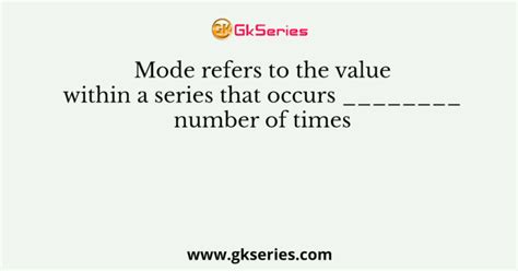 Mode Refers To The Value Within A Series That Occurs Number Of
